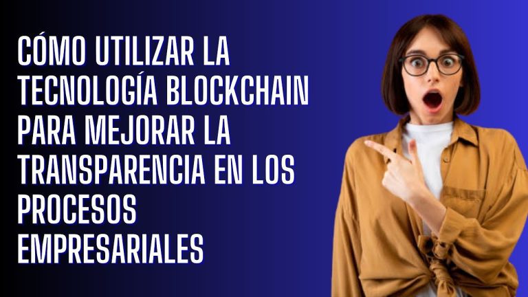 Cómo Utilizar la Tecnología de Blockchain para Mejorar la Transparencia ...